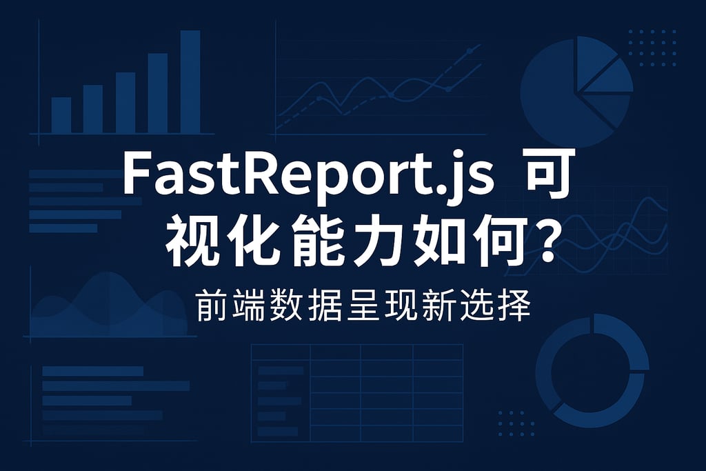 FastReport.js可视化能力如何？前端数据呈现新选择 - FineReport报表知识库